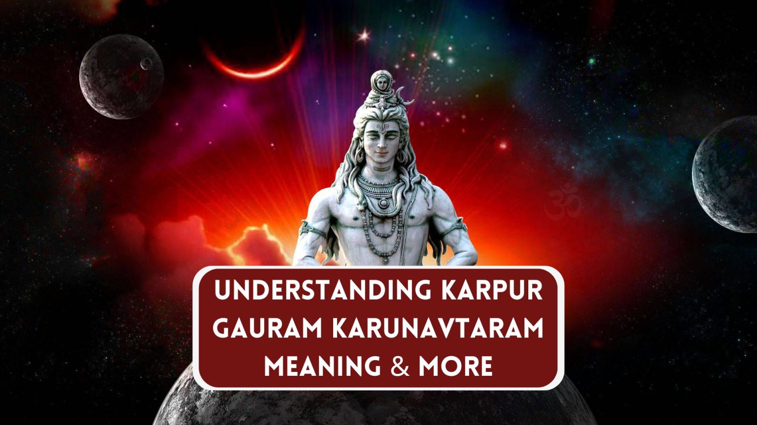 Understanding Karpur Gauram Karunavtaram Meaning & More