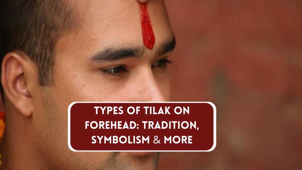 Types of Tilak on Forehead: Tradition, Symbolism & More